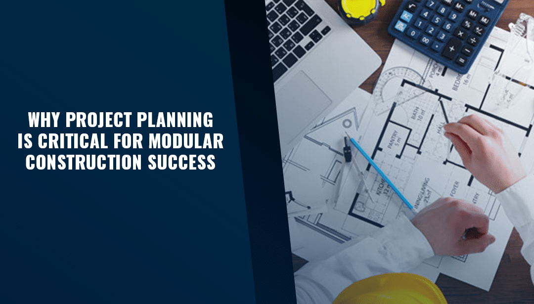 Why Project Planning Matters in Modular Construction | MMS